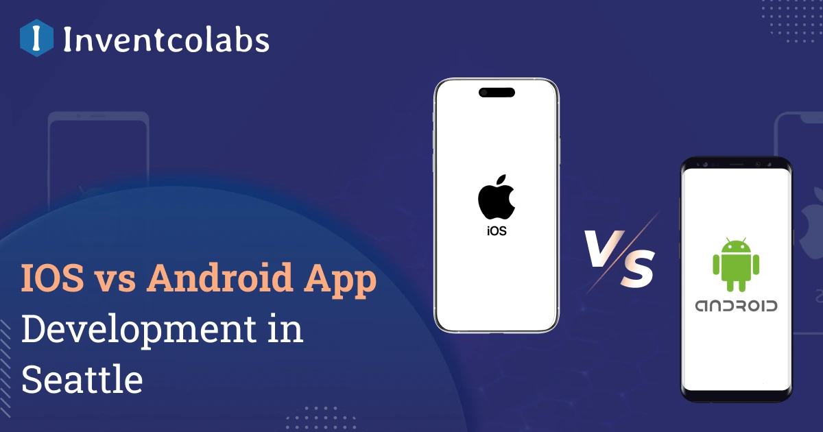 iOS vs Android App Development in Seattle | Inventcolabs